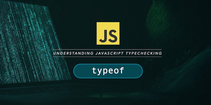 Javascript Typeof Understanding Type Checking In Javascript Logrocket Blog