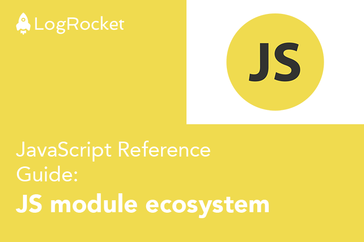 JavaScript Reference Guide: JS module ecosystem - LogRocket Blog